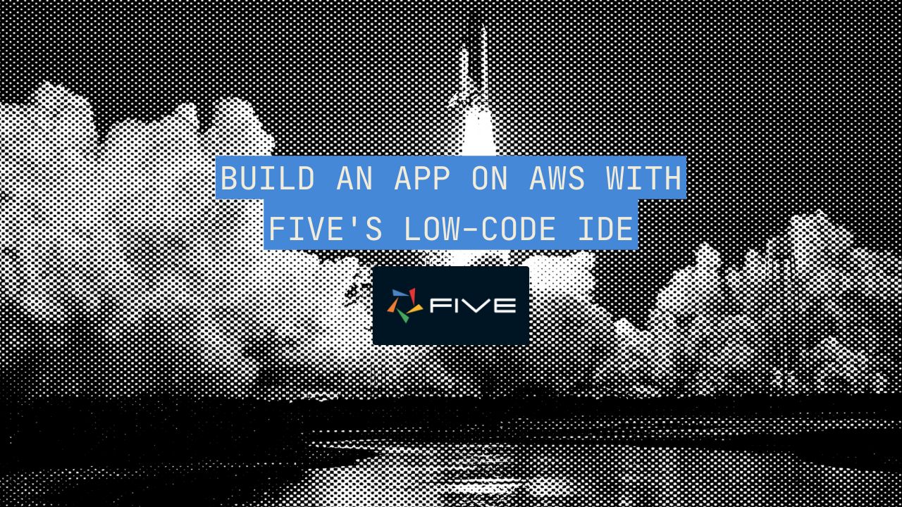Build An App On AWS With Five In 3 Quick Steps | Five.Co