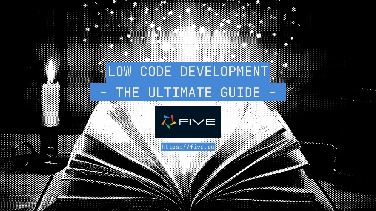 The Ultimate Guide to Low Code Development | Five The Ultimate Guide to Low Code Development | Five