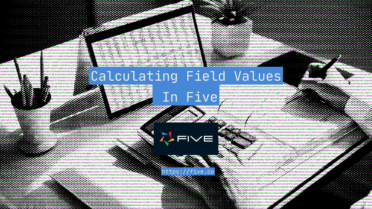 Calculations: Calculating Field Values In Five