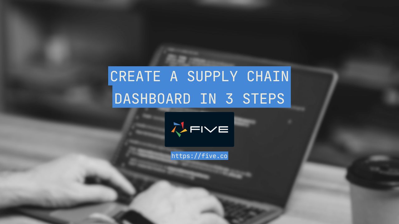 Create a Supply Chain Dashboard In 3 Steps | Five
