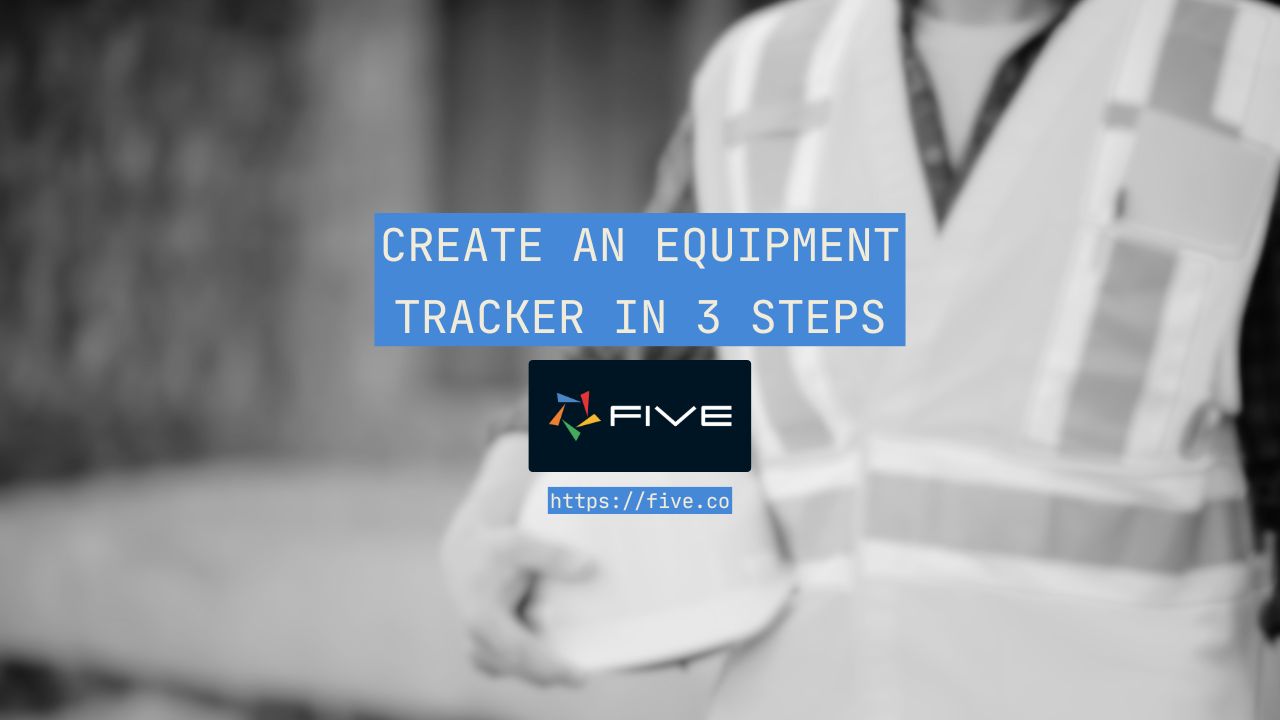 Create an Equipment Tracker In 3 Steps | Five