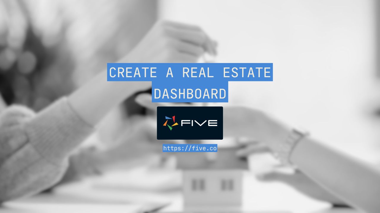 Create a Real Estate Dashboard In 3 Steps | Five