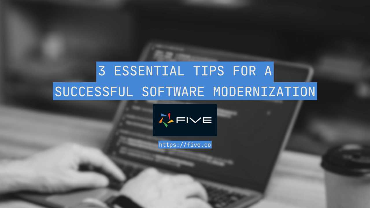 3 Essential Tips For A Successful Software Modernization