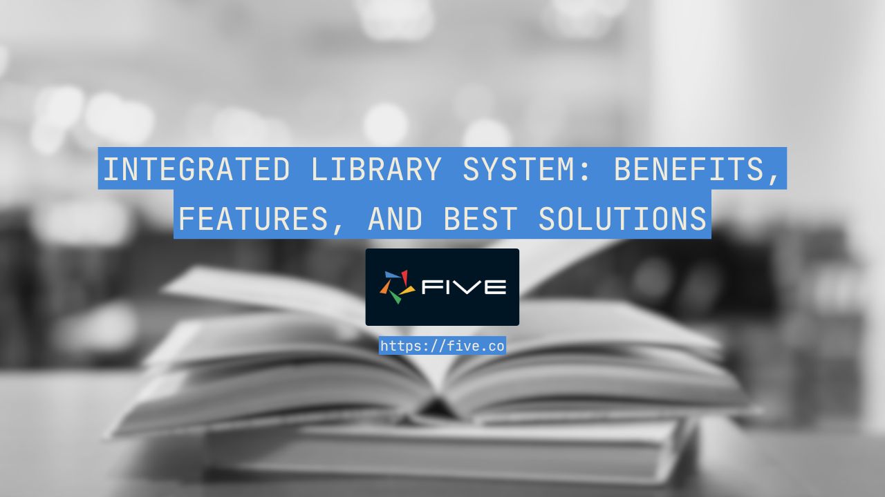 Integrated Library System: Benefits, Features, and Best Solutions